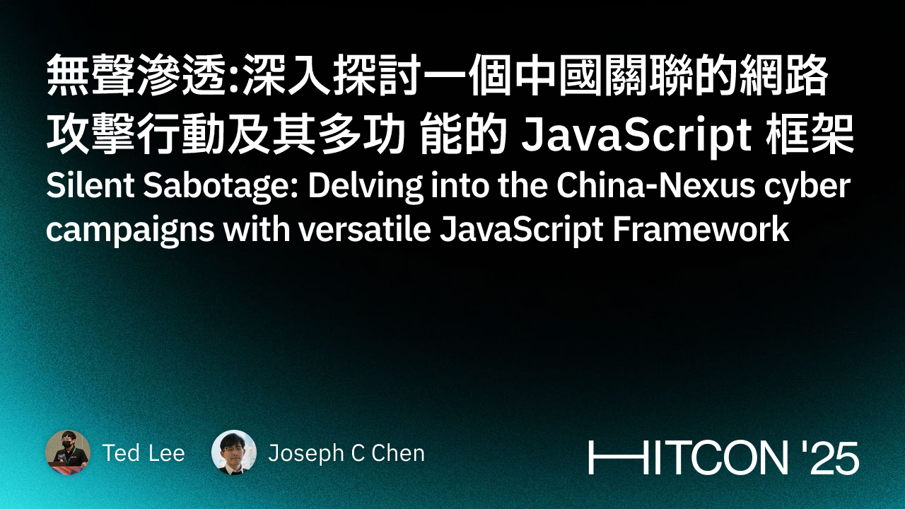 無聲滲透:深入探討一個中國關聯的網路攻擊行動及其多功 能的 JavaScript 框架 - HITCON 2025